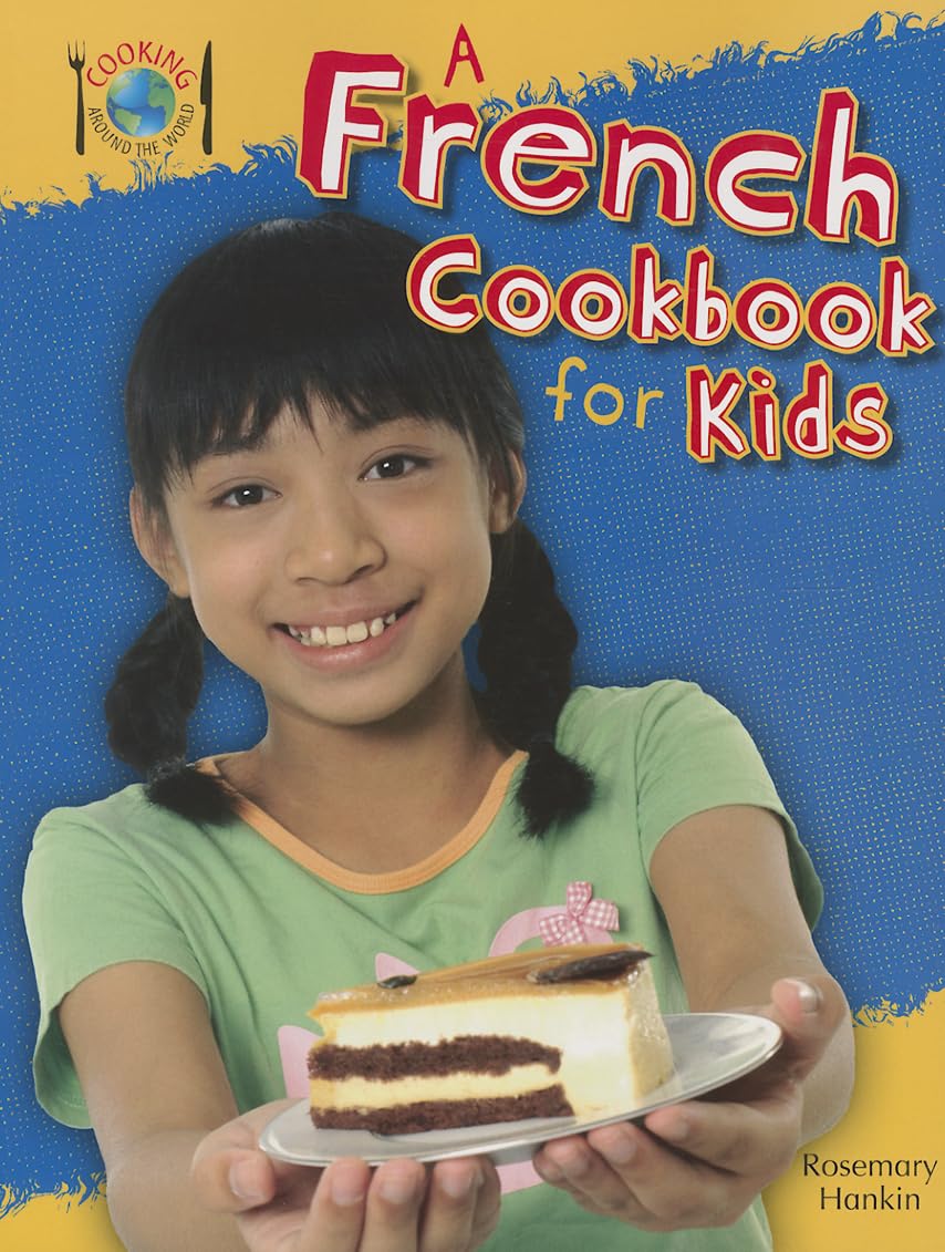 A French Cookbook for Kids (Cooking Around the World): Hankin, Rosemary ...