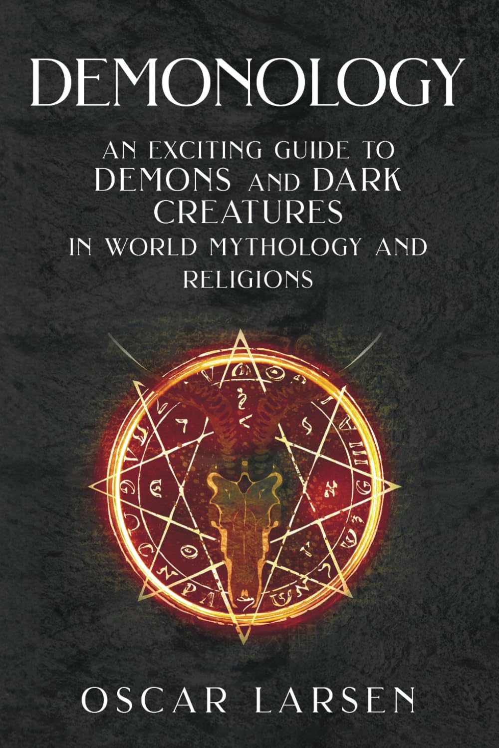 Demonology: An Exciting Guide to Demons and Dark Creatures in World ...