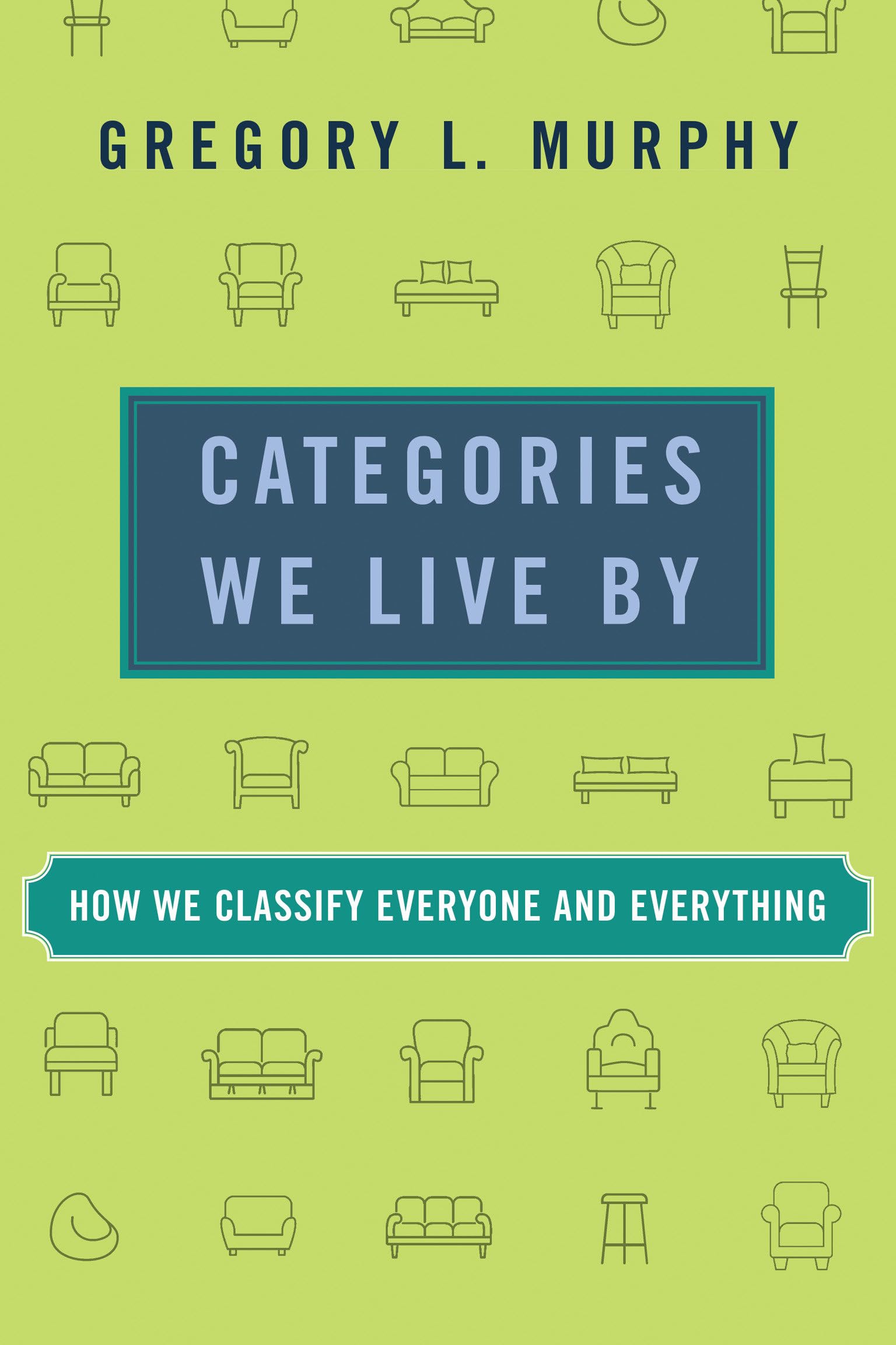 Categories We Live By: How We Classify Everyone and Everything: Murphy, Gregory L ...