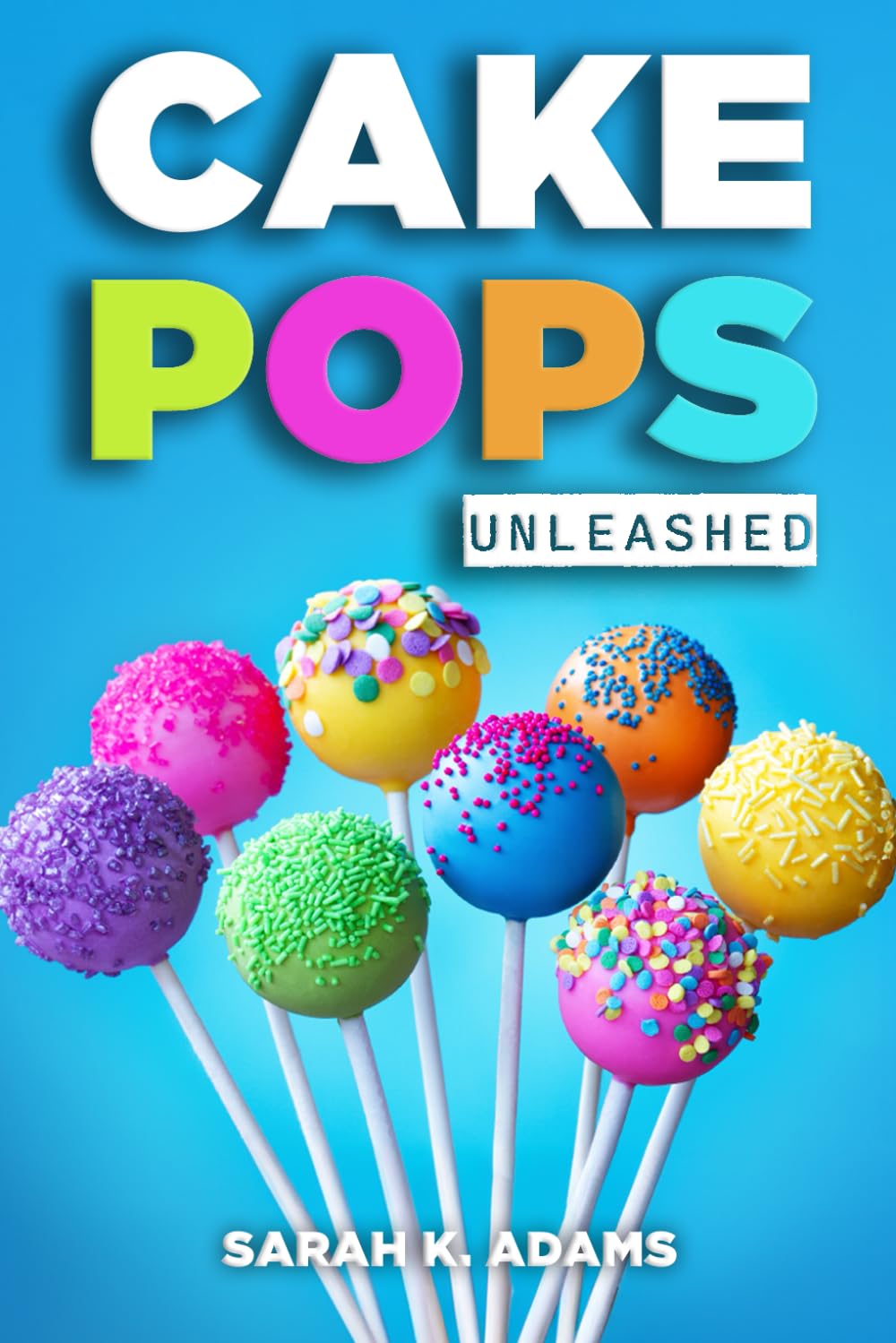 Cake Pops Unleashed: Easy-to-Follow Recipes With Step-by-Step ...