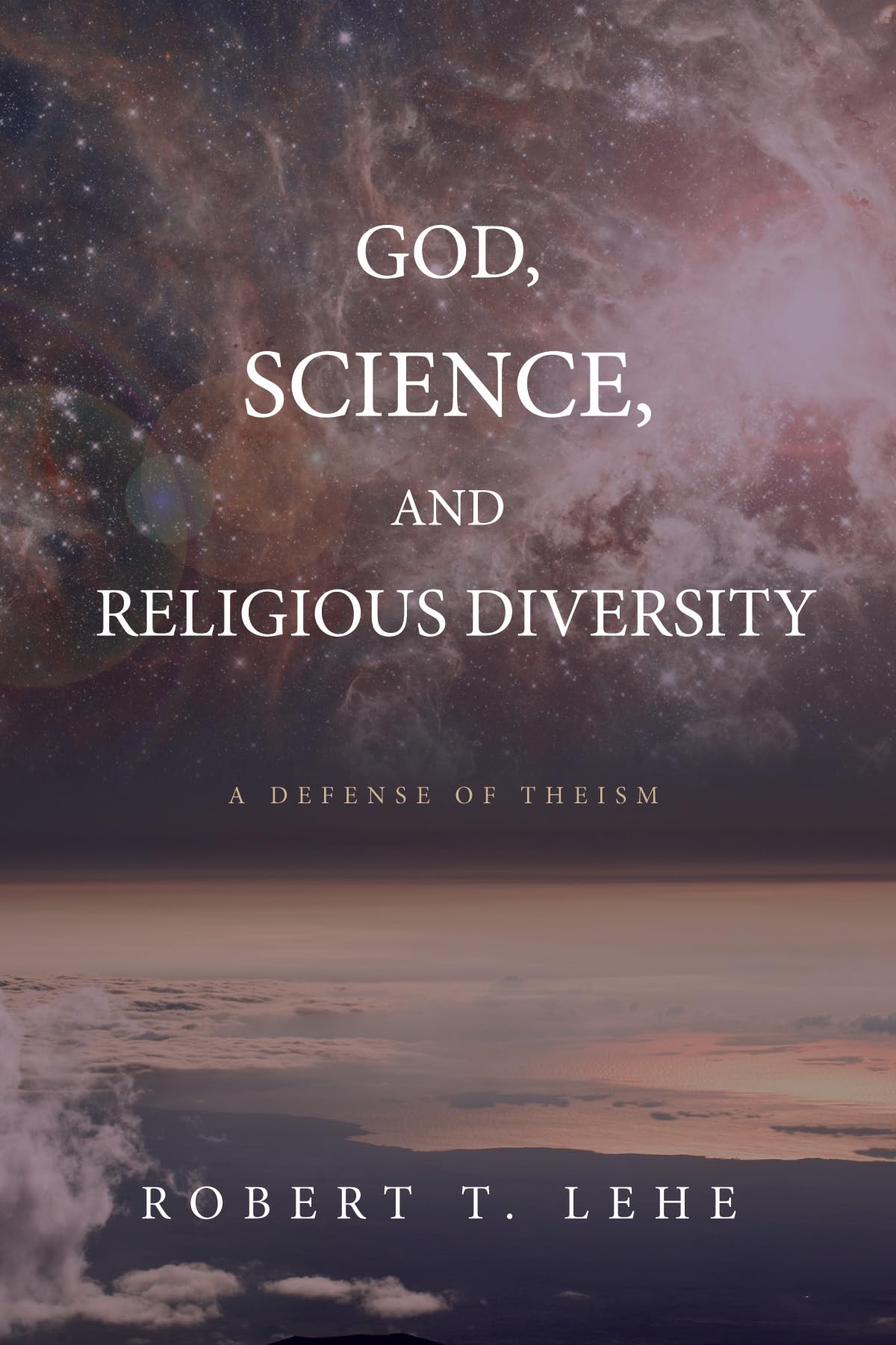 God, Science, and Religious Diversity: A Defense of Theism: Lehe ...
