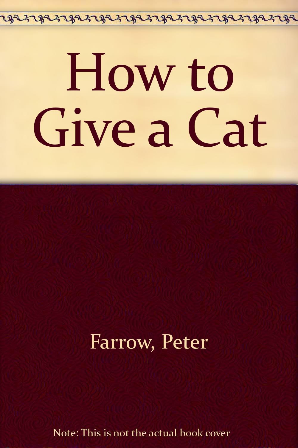 How to Give a Cat: Farrow, Peter: 9780945980322: Amazon.com: Books