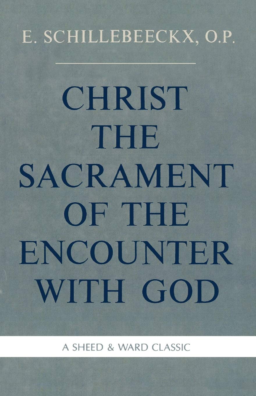 Christ the Sacrament of the Encounter With God: Edward Schillebeeckx ...