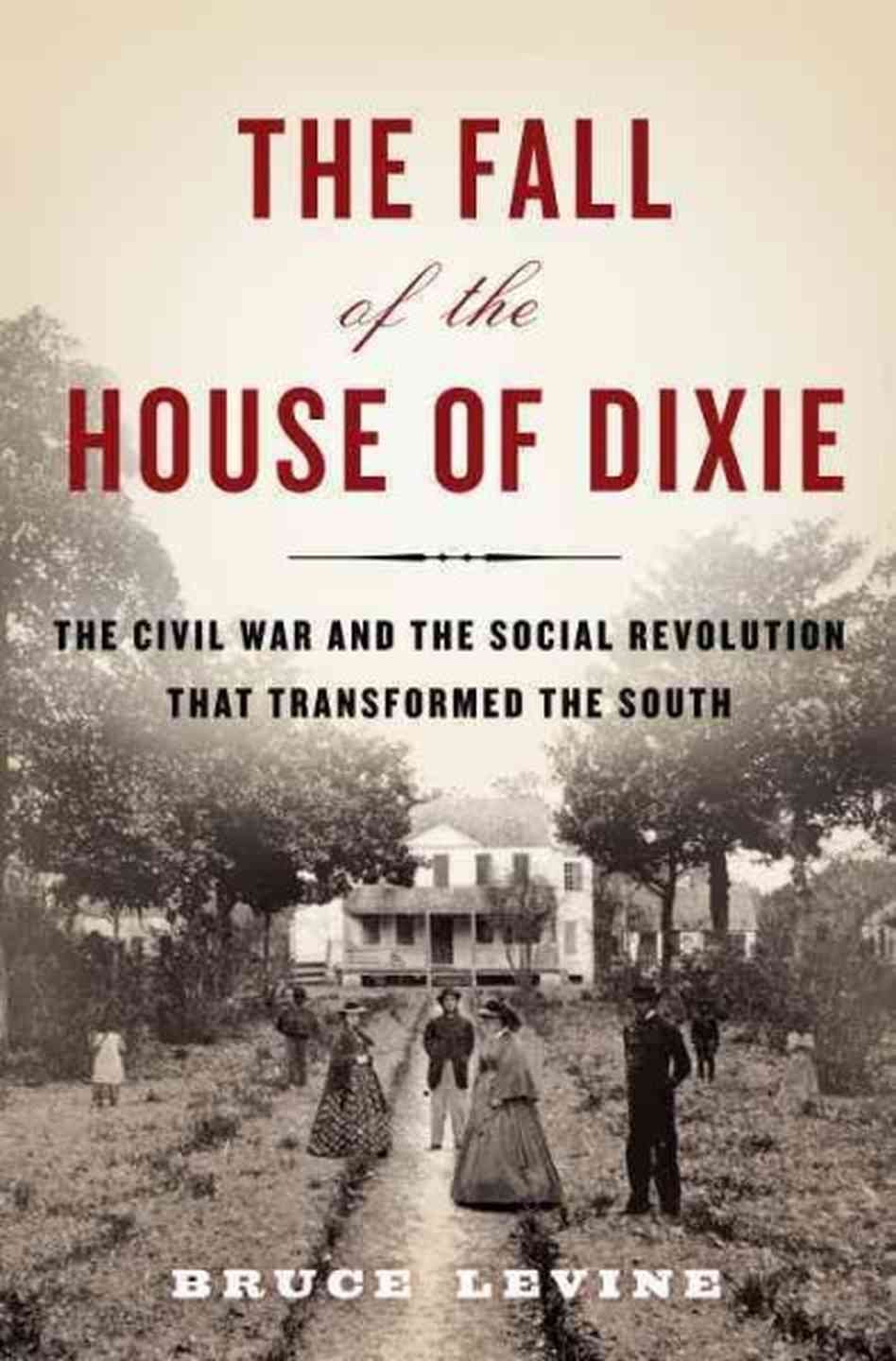 The Fall of the House of Dixie: The Civil War and the Social Revolution ...