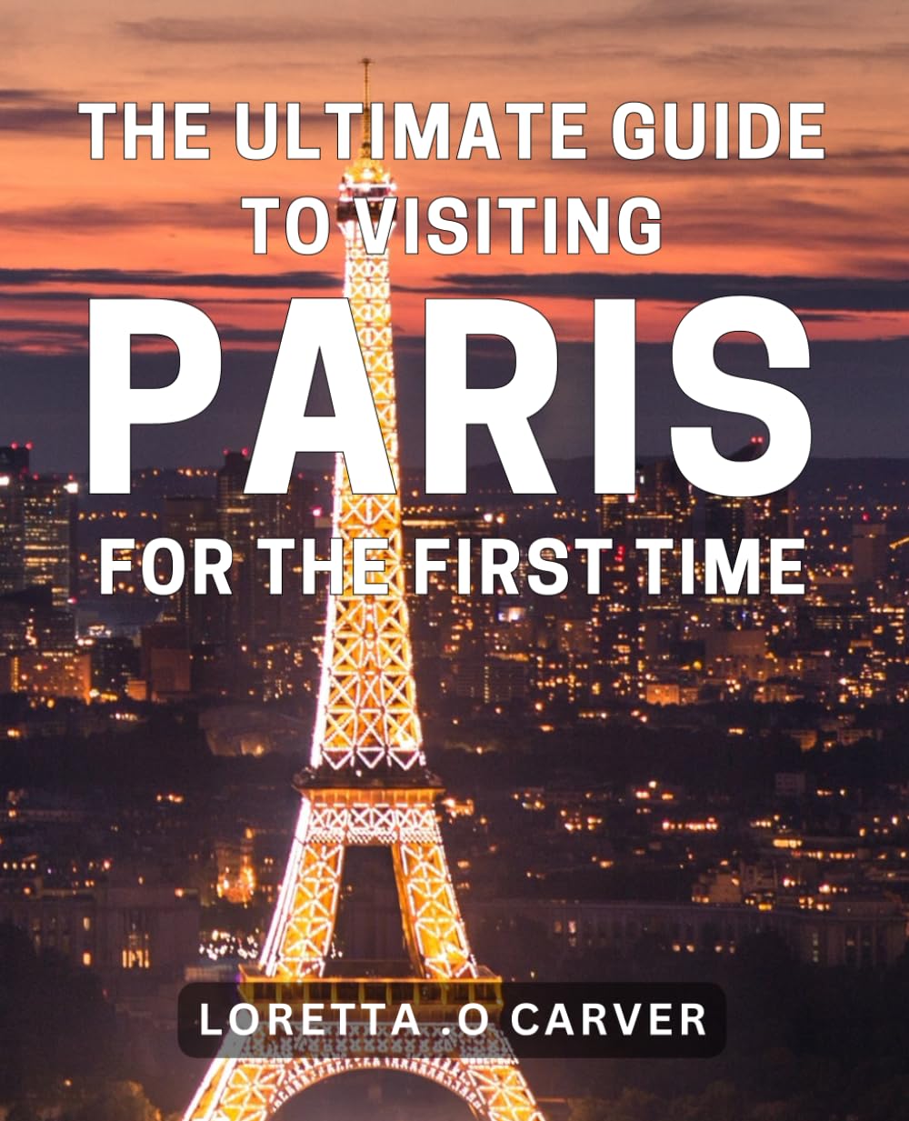 The Ultimate Guide To Visiting Paris For The First Time: An Expert's ...