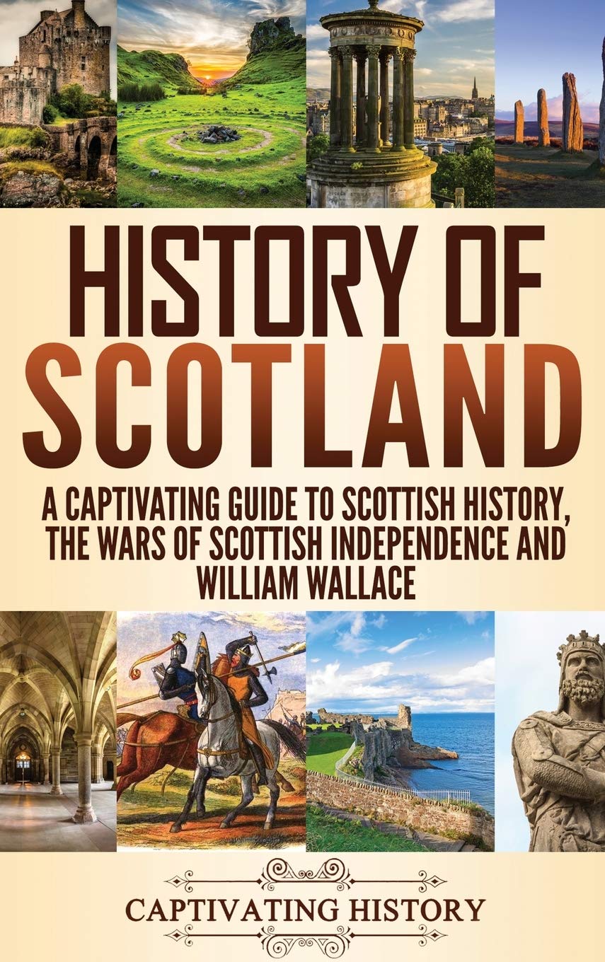 History of Scotland: A Captivating Guide to Scottish History, the Wars ...