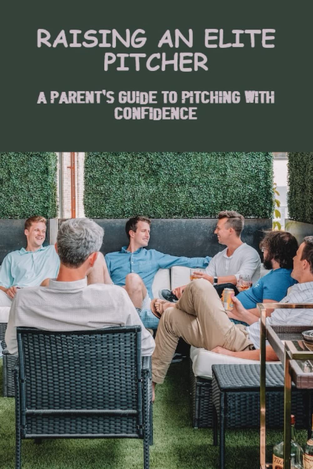 Raising An Elite Pitcher: A Parent's Guide To Pitching With Confidence ...