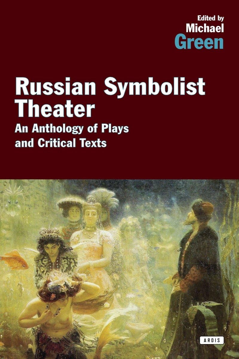 Russian Symbolist Theater: An Anthology of Plays and Critical Texts ...