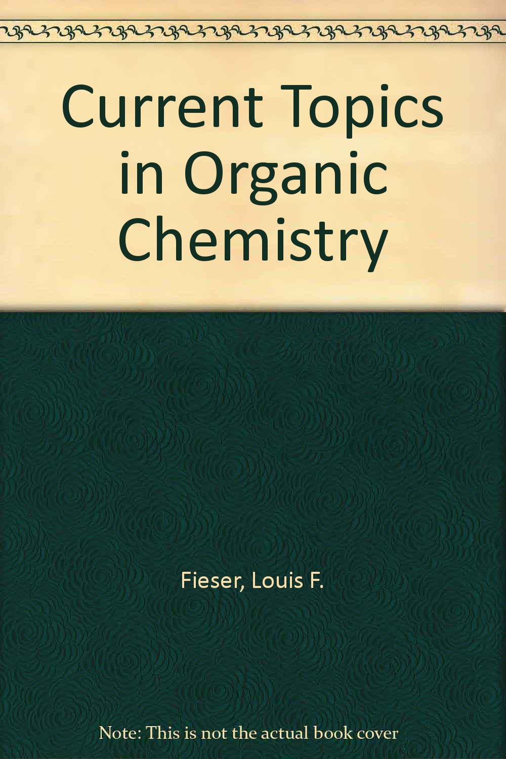 Current Topics in Organic Chemistry: Fieser, Louis F. and Fieser, Mary ...