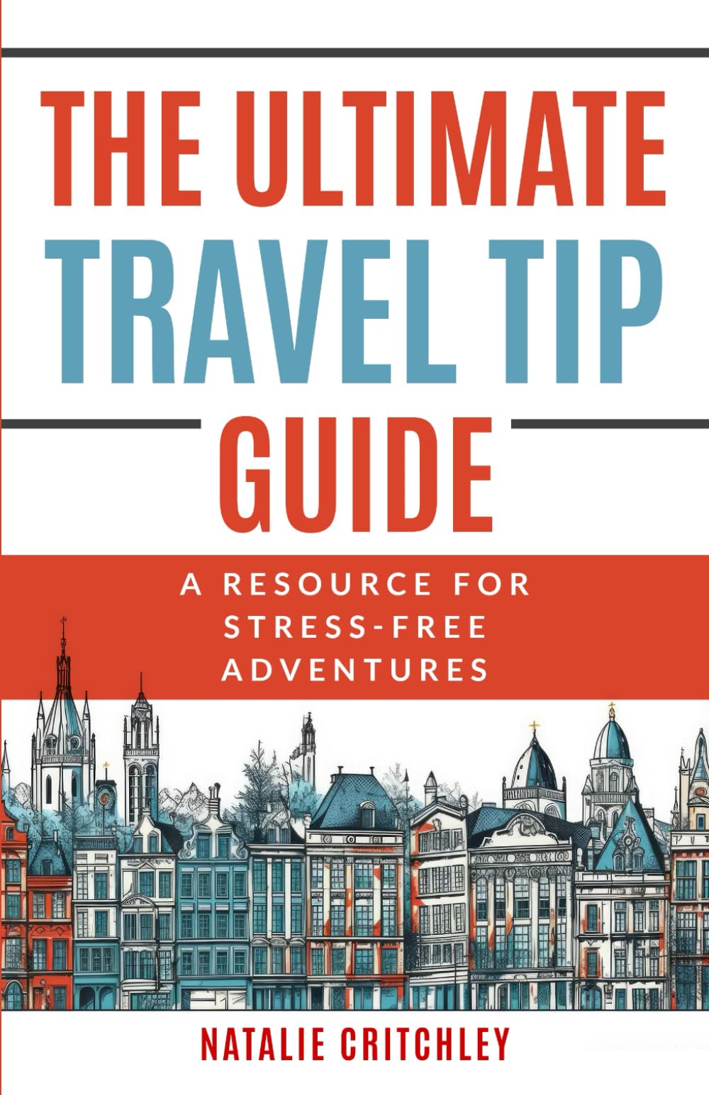 The Ultimate Travel Tip Guide: A Resource For Stress-Free Adventures ...