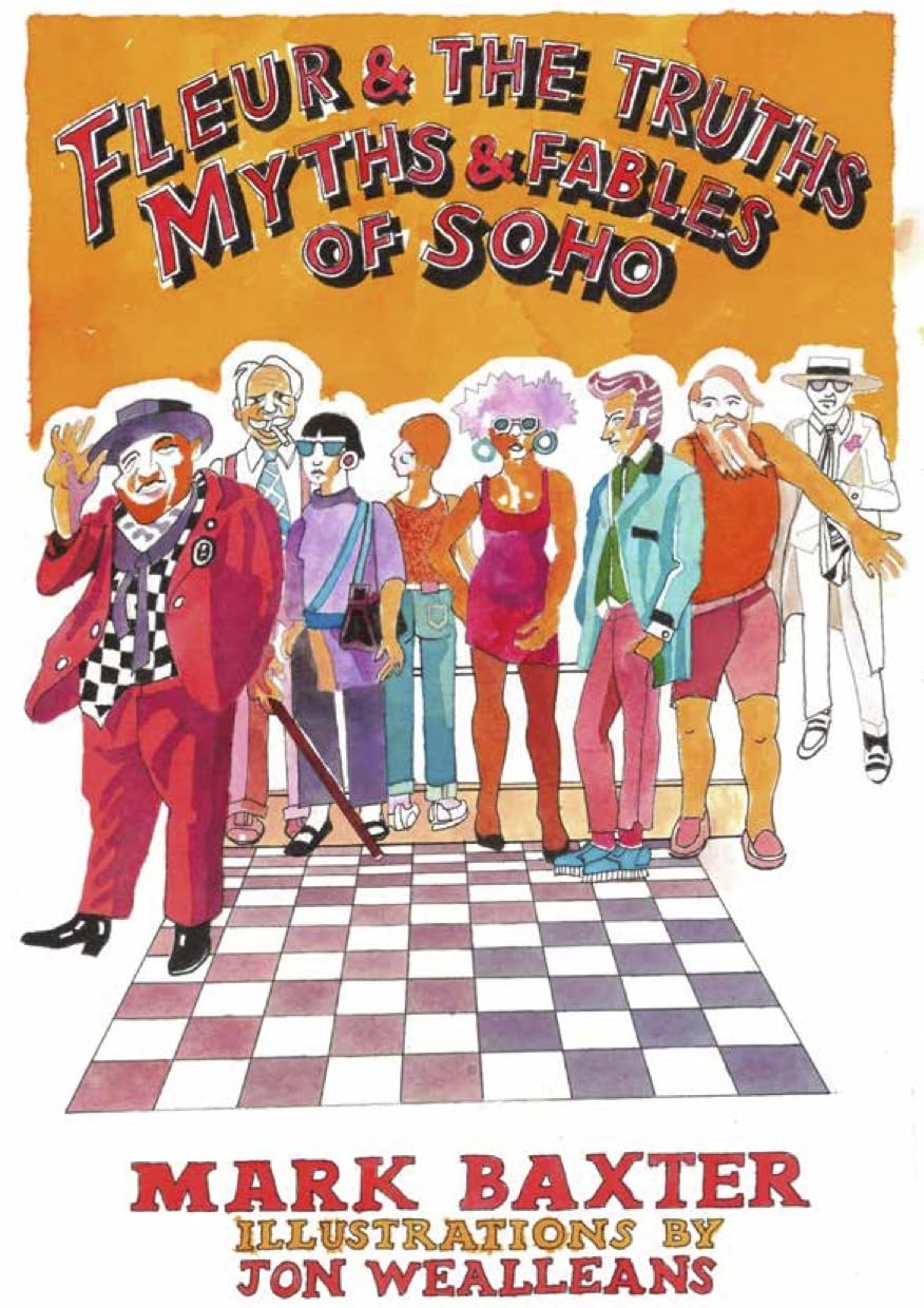Fleur and the Myths, Truths and Fables of Soho: By Mark Baxter and Jon ...