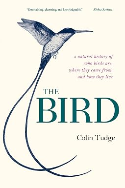 The Bird: A Natural History of Who Birds Are, Where They Came From, and ...