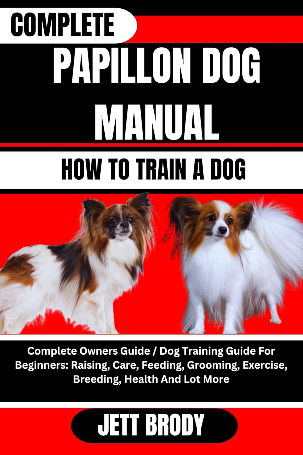 COMPLETE PAPILLON DOG MANUAL. HOW TO TRAIN A DOG: Complete Owners Guide ...