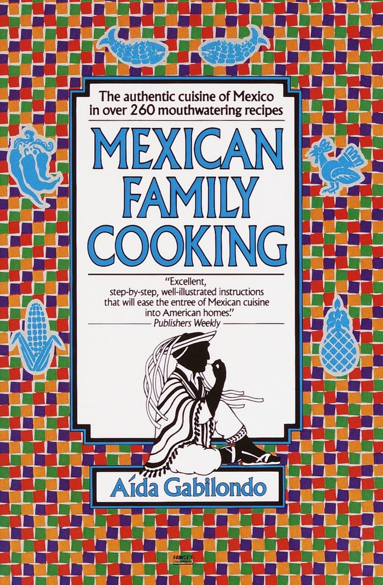 Mexican Family Cooking: The Authentic Cuisine of Mexico in over 260 ...