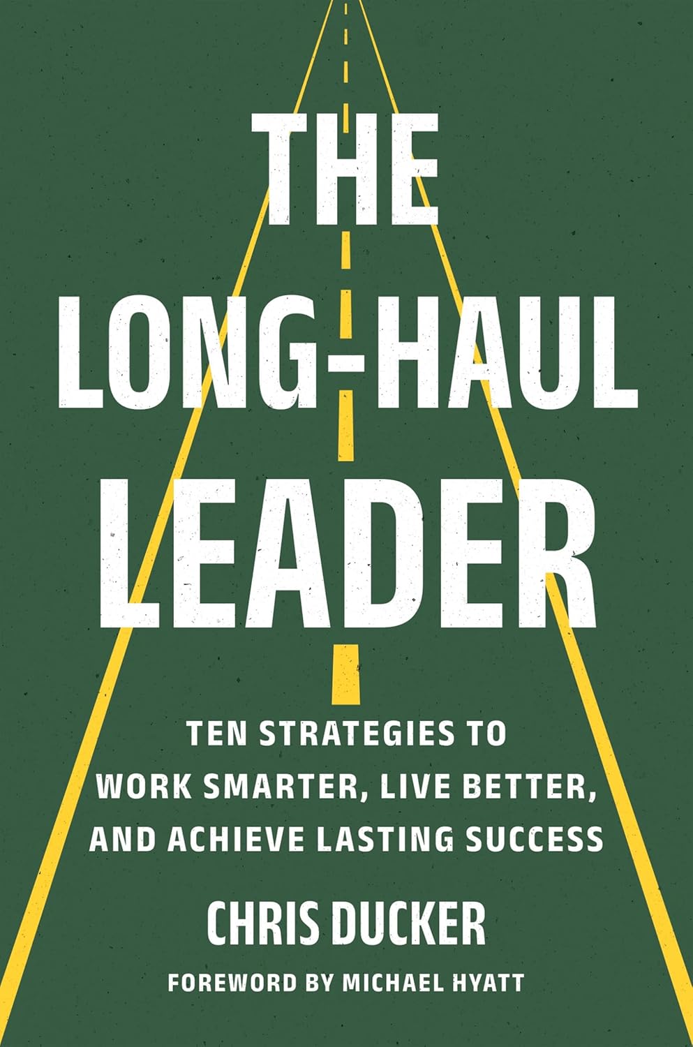 The Long-Haul Leader: Ten Strategies to Work Smarter, Live Better, and ...