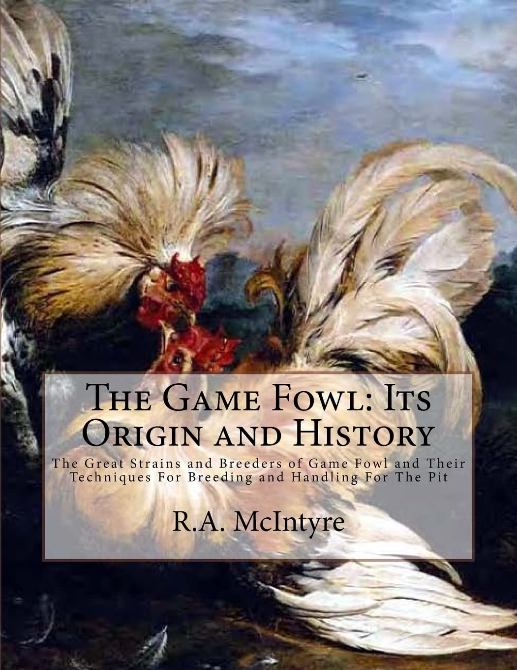 The Game Fowl: Its Origin and History: The Great Strains and Breeders ...