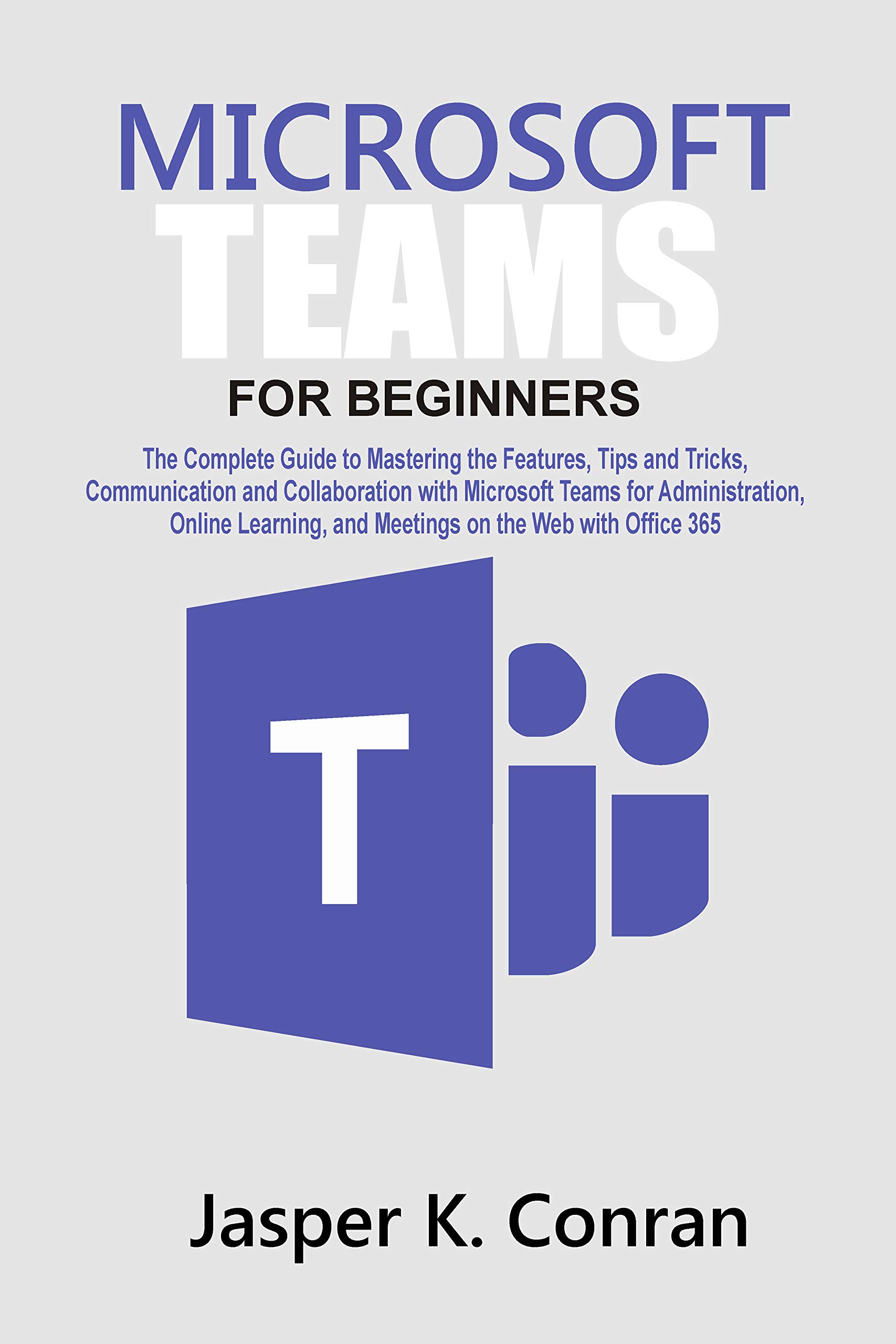 Buy MICROSOFT TEAMS FOR BEGINNERS: The Complete Guide to Mastering the ...