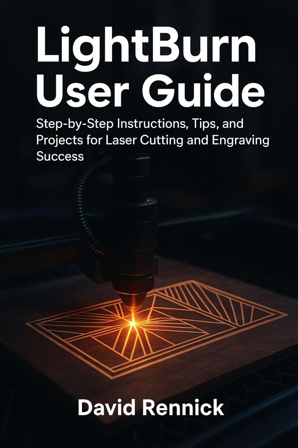 LIGHTBURN USER GUIDE: Step-by-Step Instructions, Tips, and Projects for ...