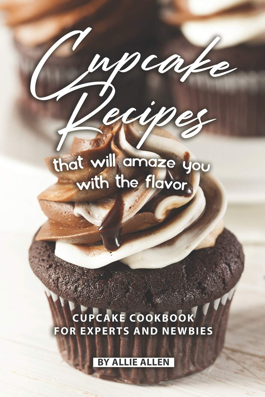 Cupcake Recipes That Will Amaze You with The Flavor: Cupcake Cookbook ...