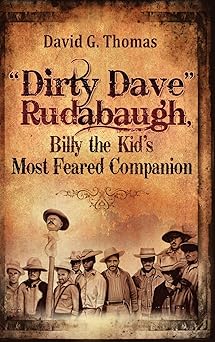 "Dirty Dave" Rudabaugh, Billy the Kid's Most Feared Companion: Thomas ...