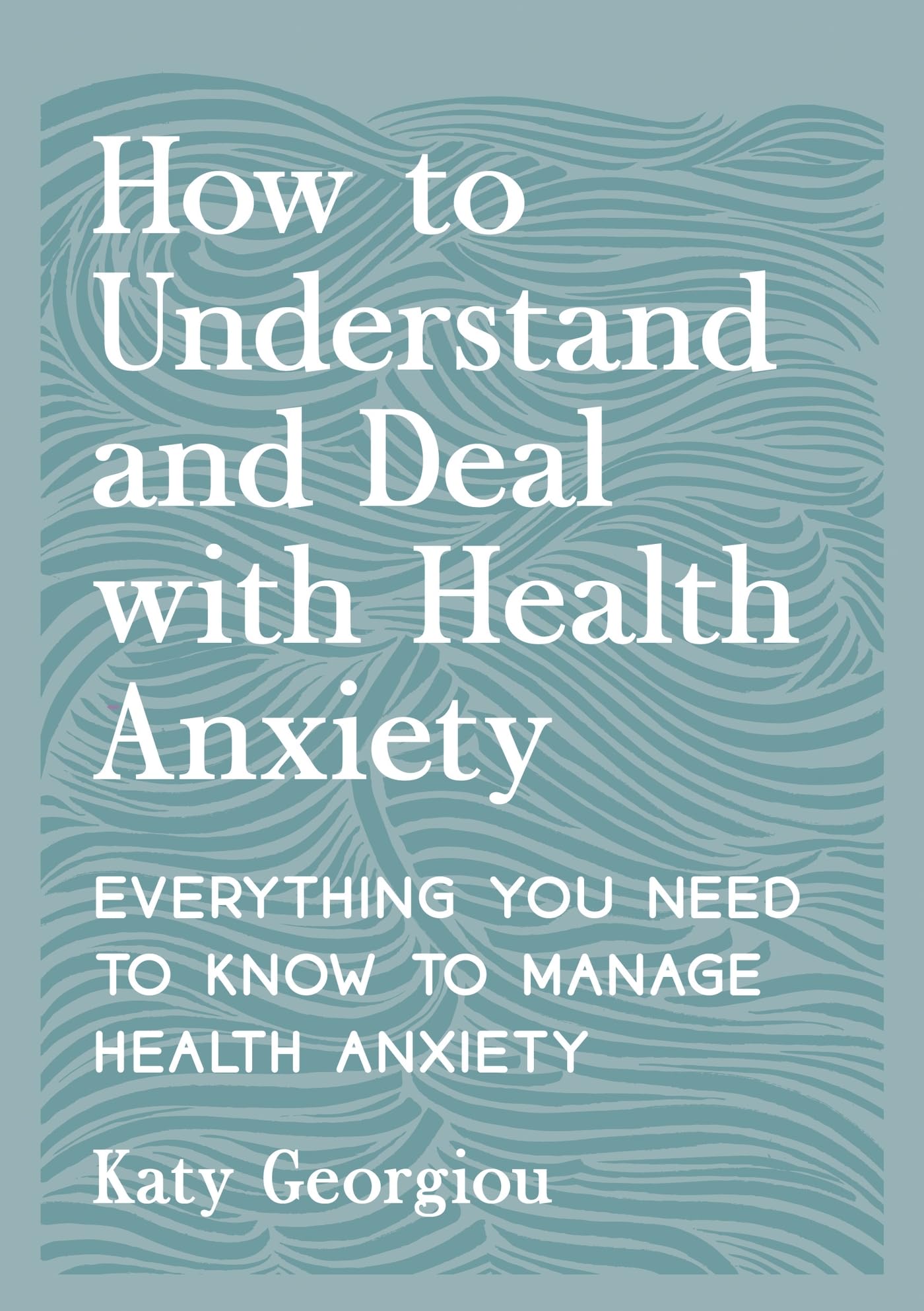 Buy How to Understand and Deal with Health Anxiety: Everything You Need ...