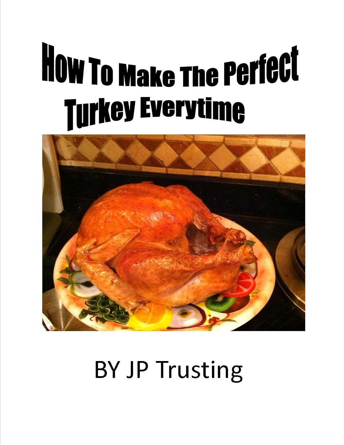 Amazon.com: How to Make the Perfect Turkey Everytime eBook : Trusting ...