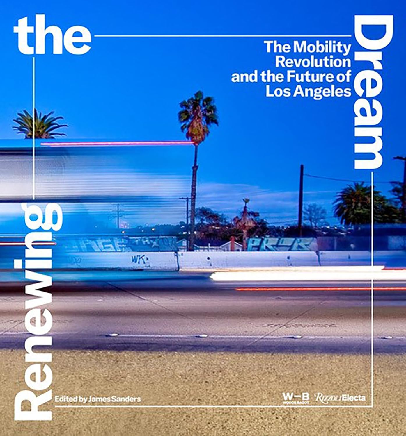 Renewing the Dream: The Mobility Revolution and the Future of Los Angeles: Sanders, James ...