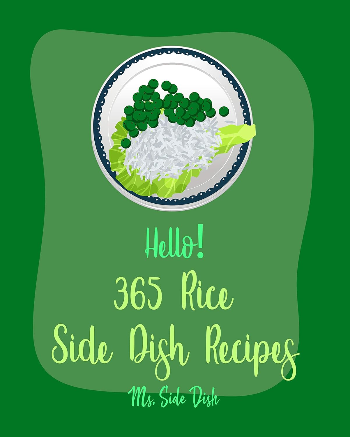 Hello! 365 Rice Side Dish Recipes: Best Rice Side Dish Cookbook Ever ...
