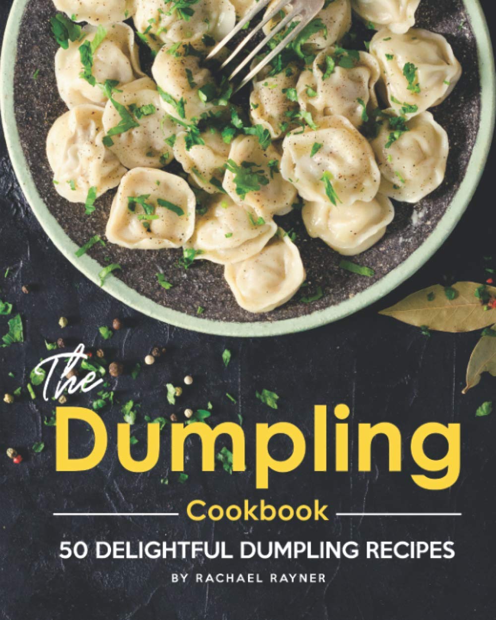 The Dumpling Cookbook: 50 Delightful Dumpling Recipes: Rayner, Rachael ...