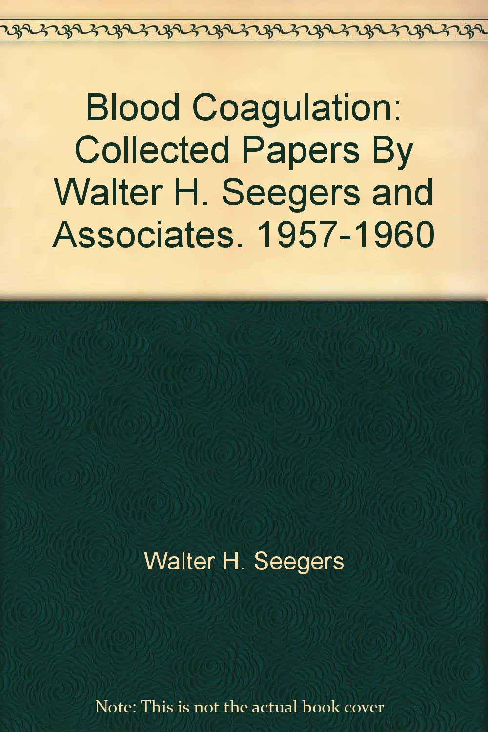Blood Coagulation: Collected Papers By Walter H. Seegers and Associates ...