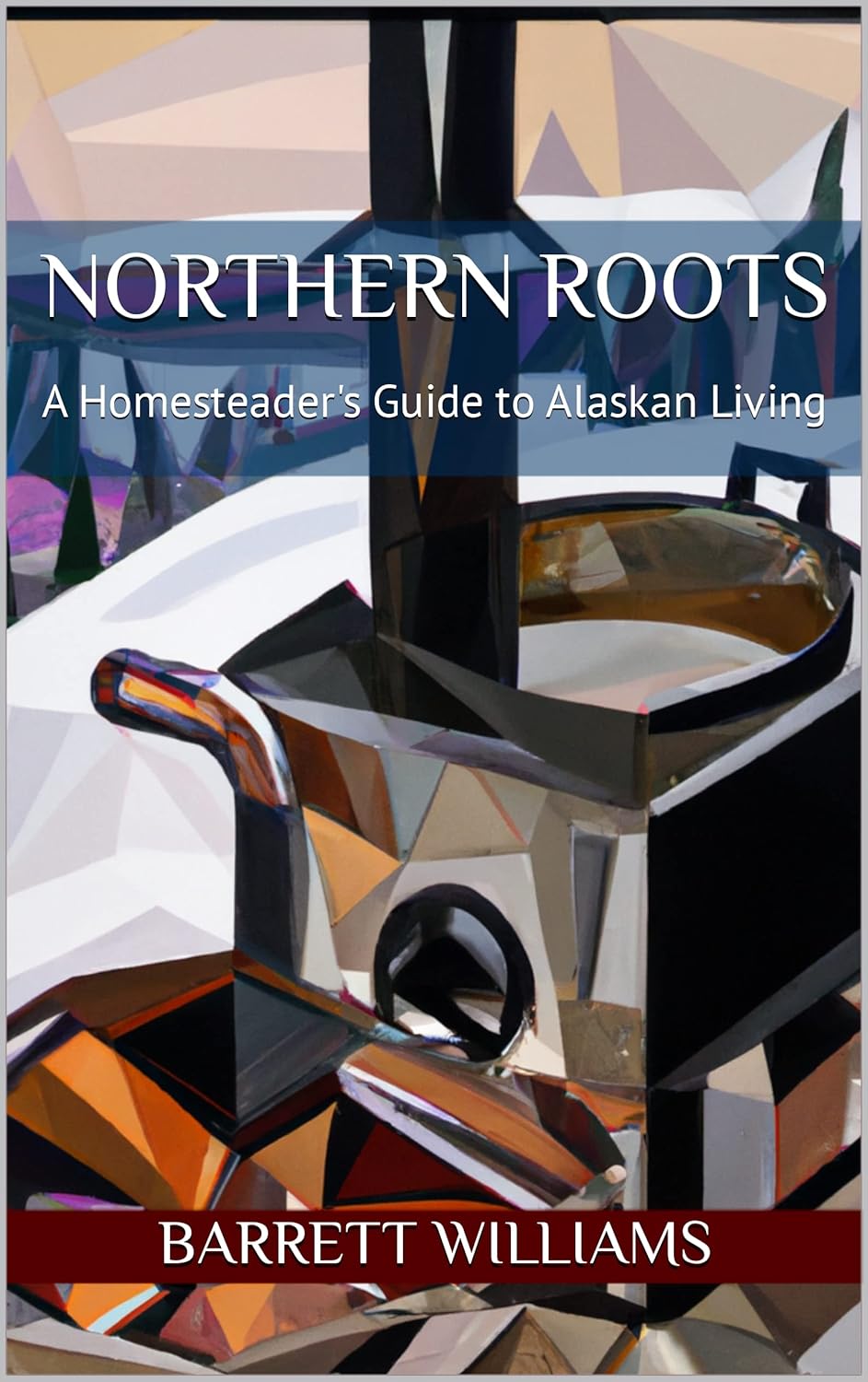 Northern Roots: A Homesteader's Guide to Alaskan Living (Homesteading ...