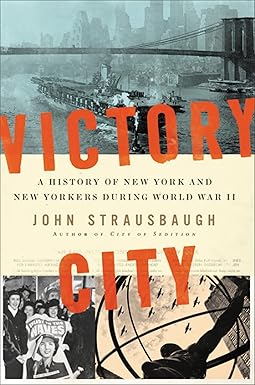 Victory City: A History of New York and New Yorkers during World War II ...