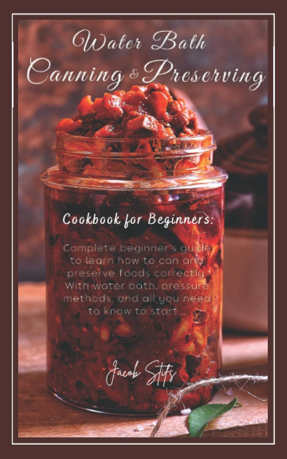 Water Bath Canning and Preserving Cookbook for Beginners: Complete ...