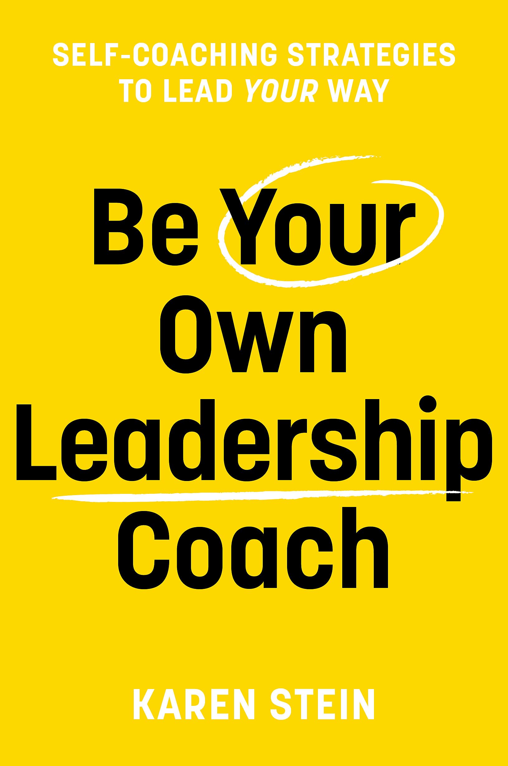 Be Your Own Leadership Coach: Self-coaching strategies to lead your way ...