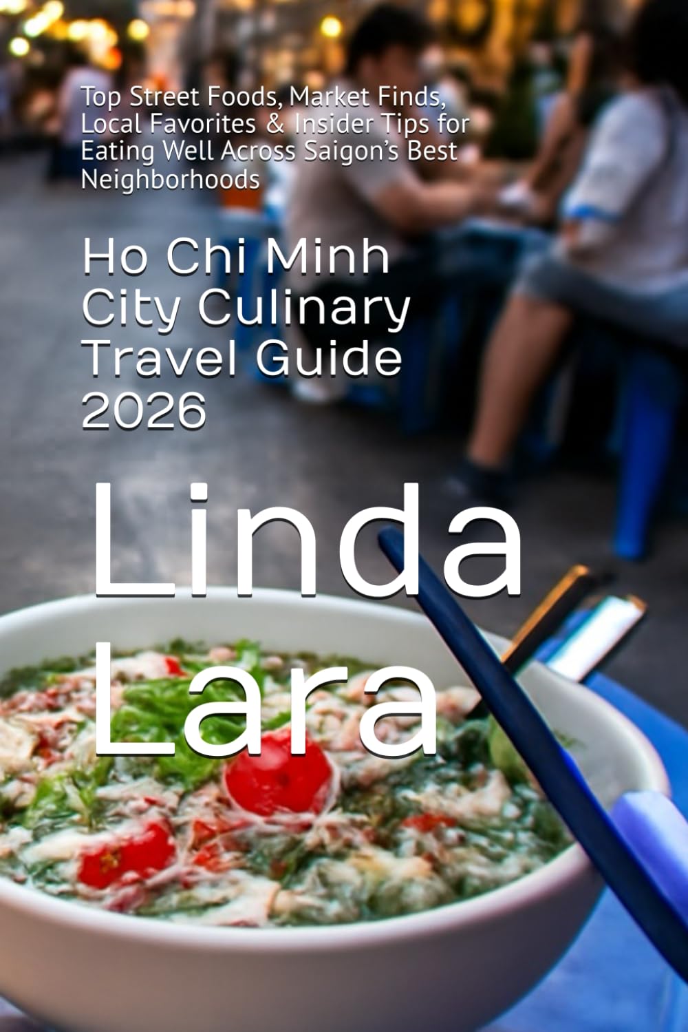 Ho Chi Minh City Culinary Travel Guide 2026: Top Street Foods, Market ...