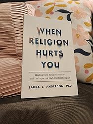 When Religion Hurts You: Healing from Religious Trauma and the Impact ...