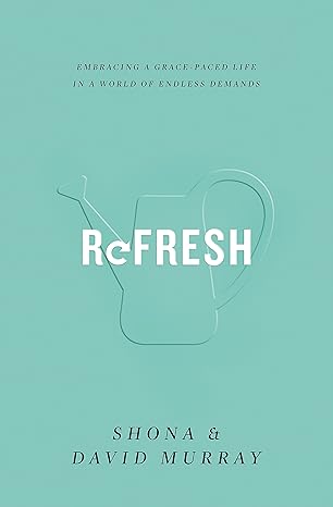 Refresh: Embracing a Grace-Paced Life in a World of Endless Demands ...