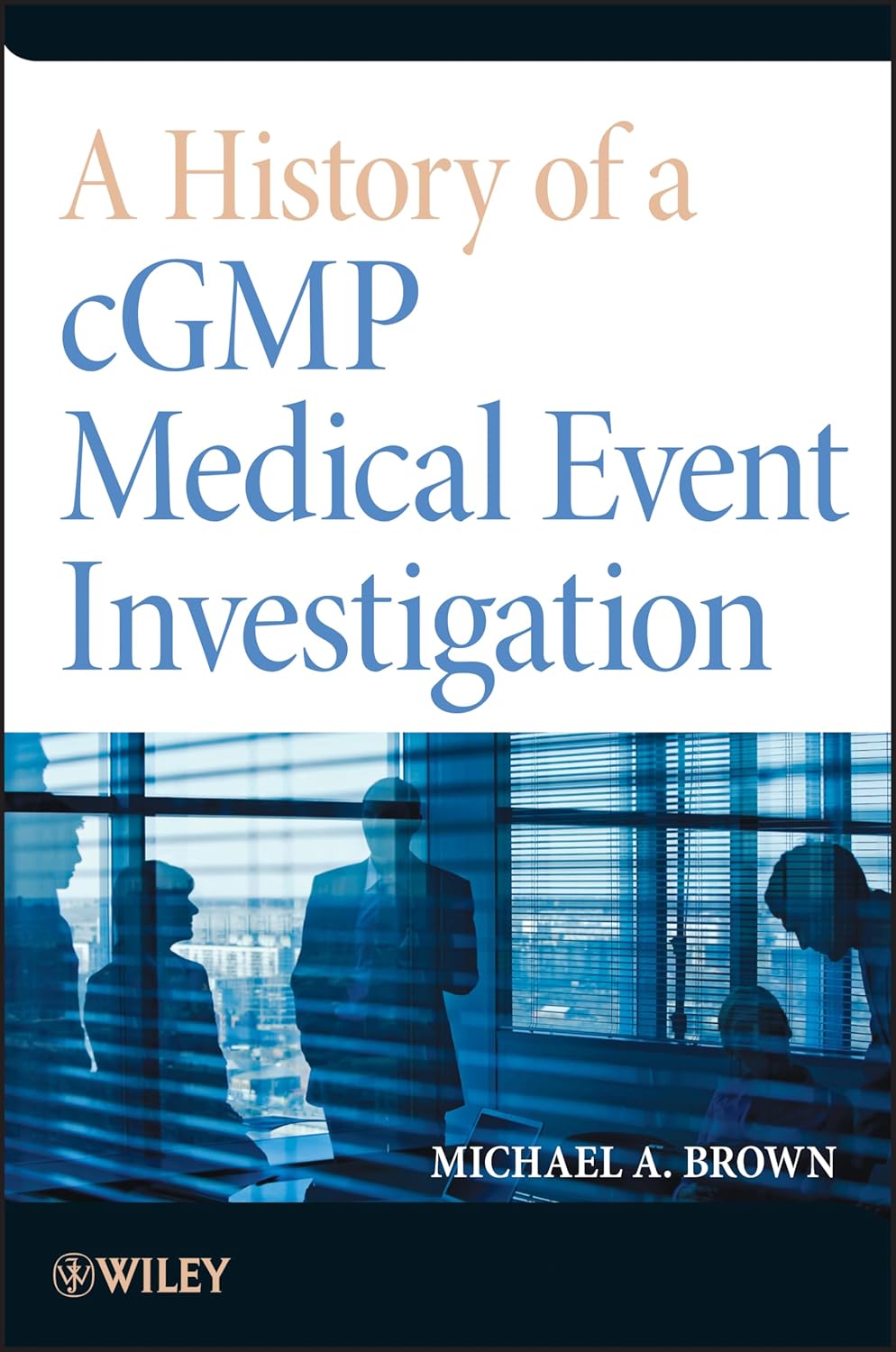 A History of a cGMP Medical Event Investigation: Brown, Michael A.: 9781118396612: Amazon.com: Books