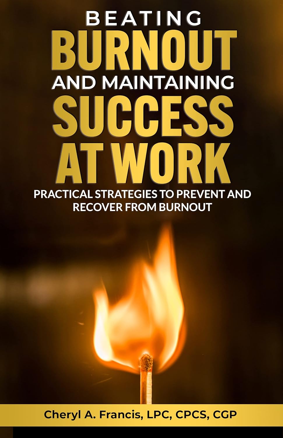 Beating Burnout And Maintaining Success At Work: Practical Strategies to Prevent and Recover ...