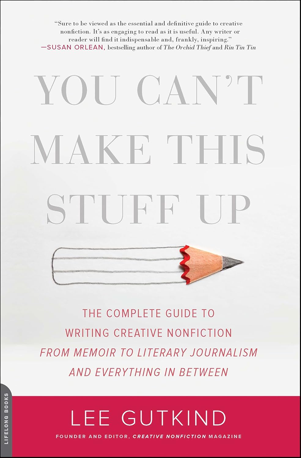 You Can't Make This Stuff Up: The Complete Guide to Writing Creative ...