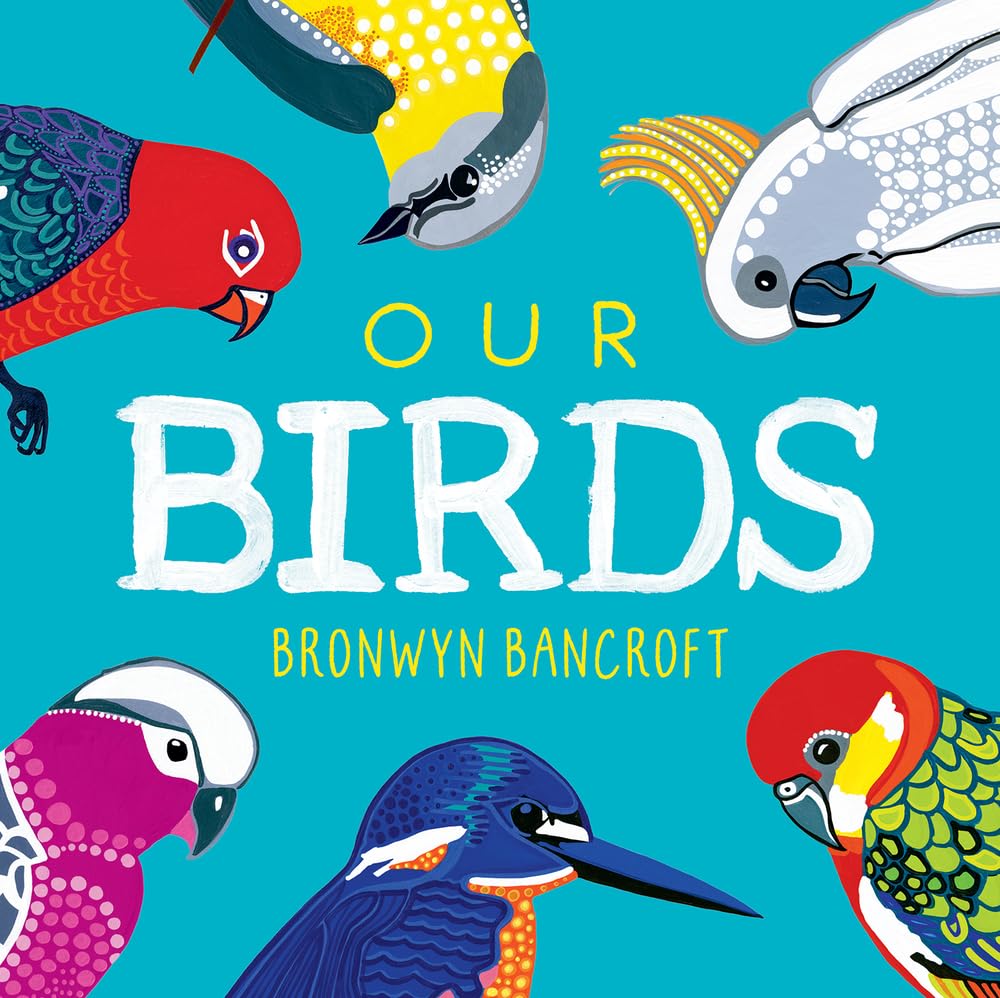Our Birds: A Celebration of Australian Wildlife: Bancroft, Bronwyn ...