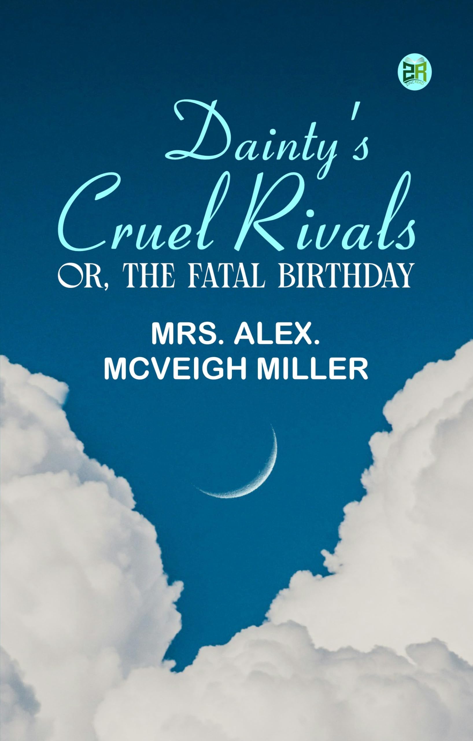 Dainty's Cruel Rivals; Or, The Fatal Birthday: Mrs. Alex. McVeigh ...