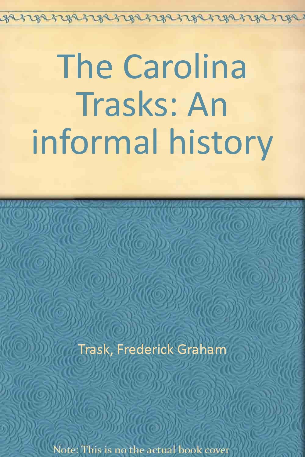 The Carolina Trasks: An informal history: Frederick Graham Trask ...