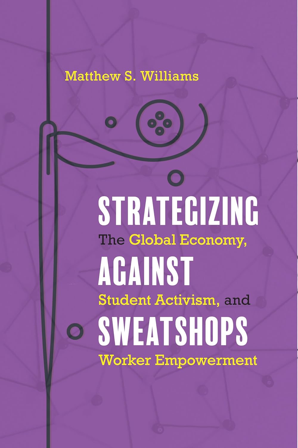 Strategizing against Sweatshops: The Global Economy, Student Activism ...