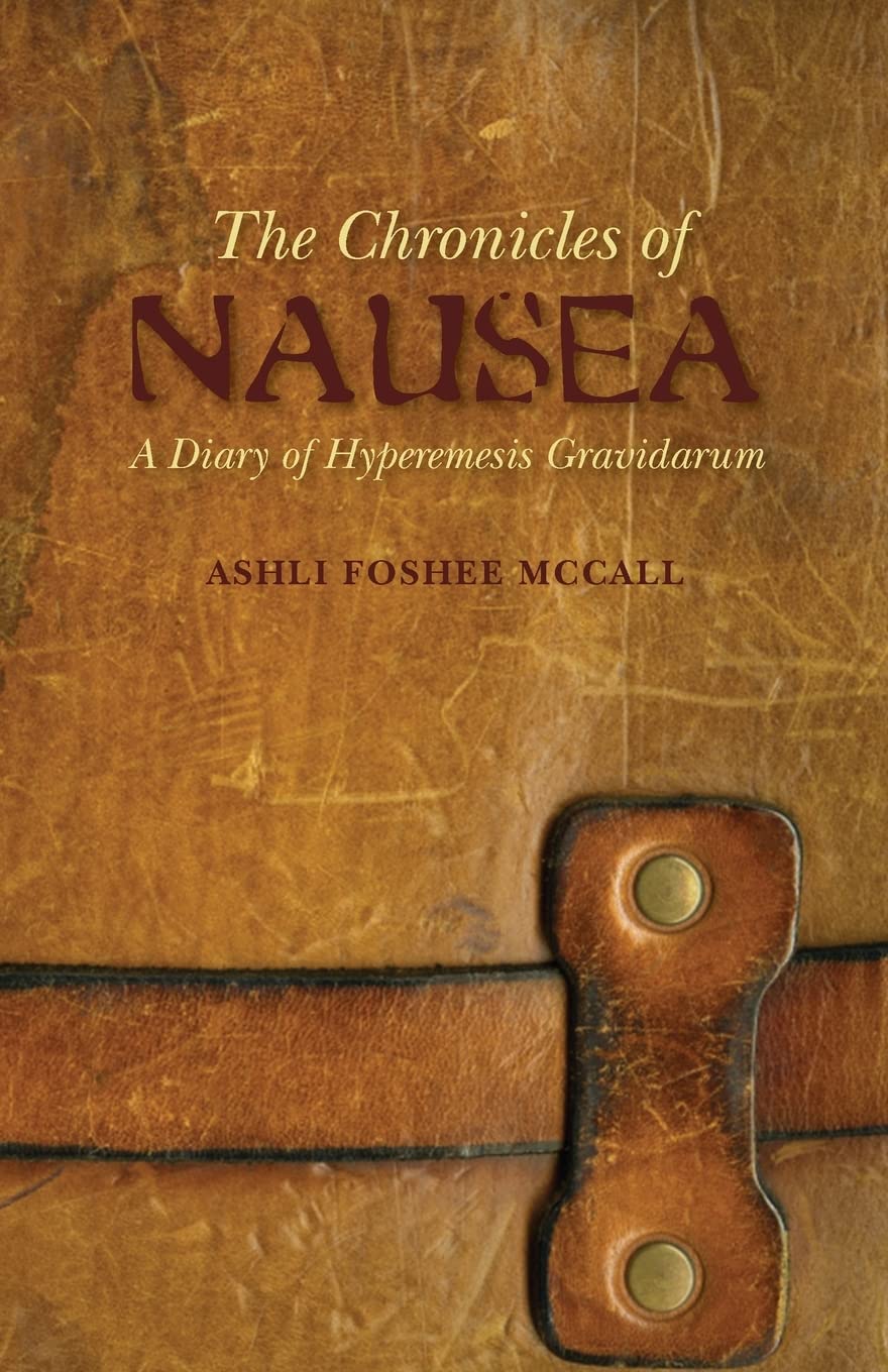 The Chronicles of Nausea: A Diary of Hyperemesis Gravidarum: Foshee ...