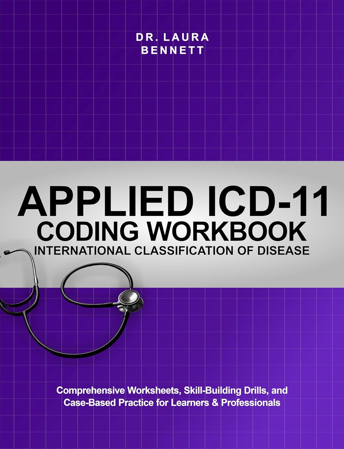 APPLIED ICD-11 CODING WORKBOOK (INTERNATIONAL CLASSIFICATION OF DISEASE): Comprehensive ...