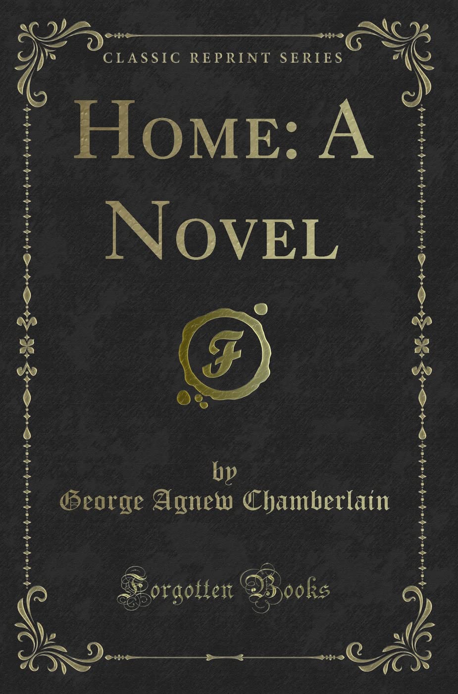 Home: A Novel (Classic Reprint): George Agnew Chamberlain ...