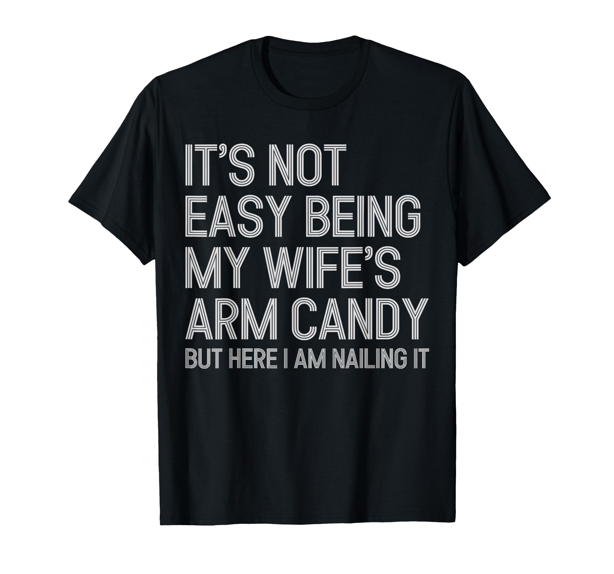 Amazon.com: It's Not Easy Being My Wife's Arm Candy Funny Husband Mens ...