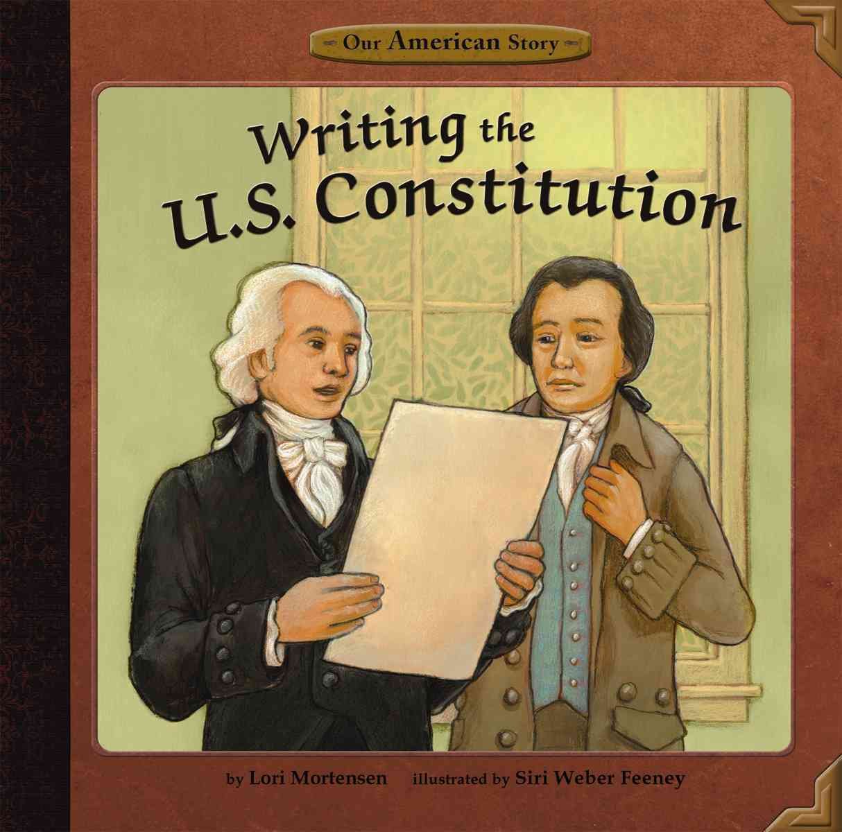 Writing the U. S. Constitution (Our American Story): Mortensen, Lori ...