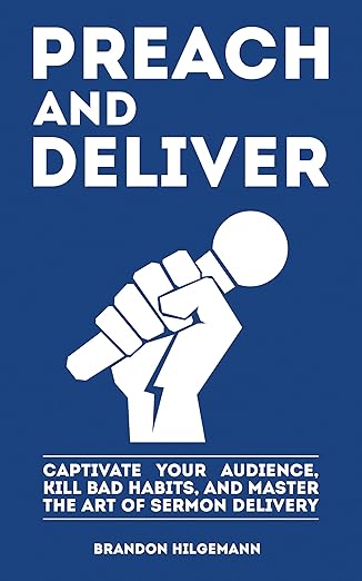 Preach and Deliver: Captivate Your Audience, Kill Bad Habits, and ...